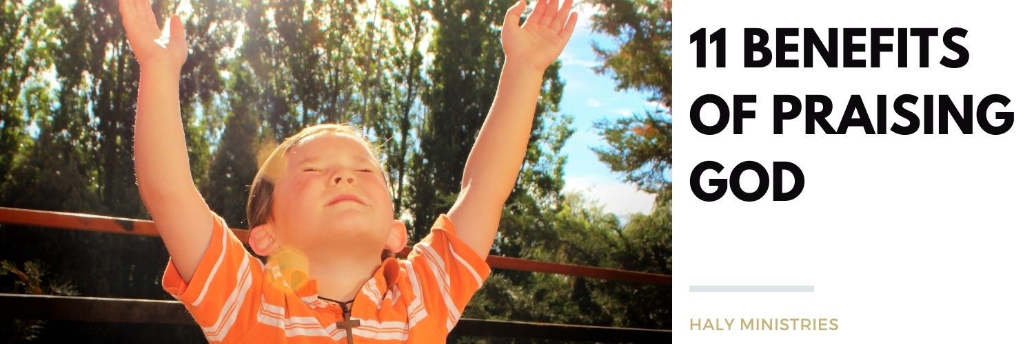 11 Benefits of Praising God | Haly Ministries
