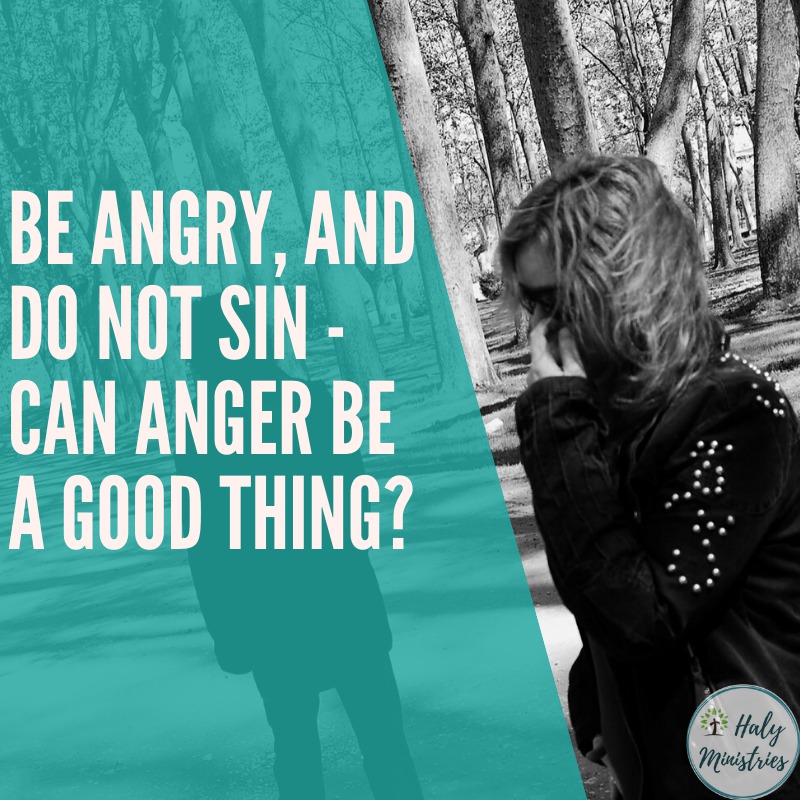 Be Angry, and Do Not Sin - Can Anger Be a Good Thing? | Haly Ministries