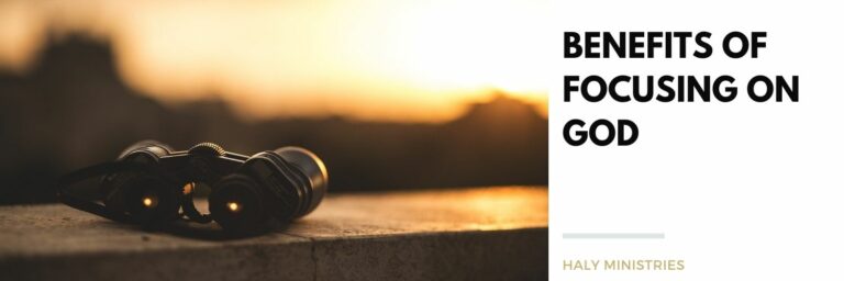 10 Benefits of Focusing on God | Haly Ministries