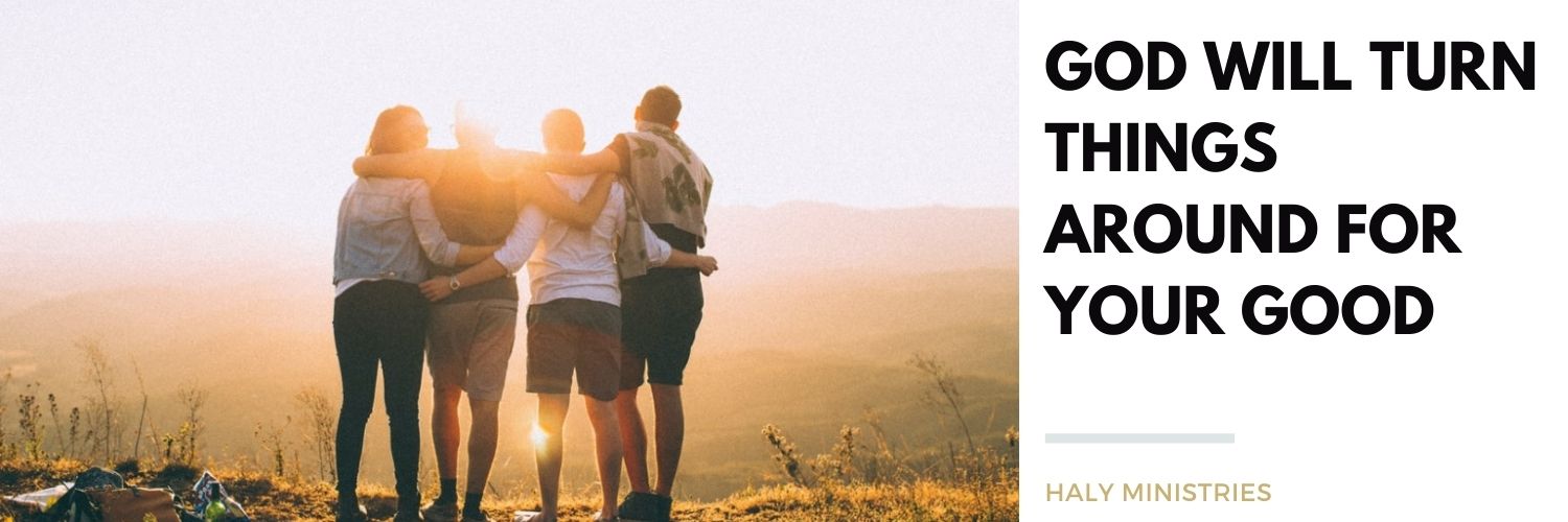 God Will Turn Things Around For Your Good | Haly Ministries