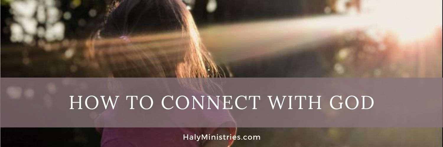 How to Connect with God | Haly Ministries