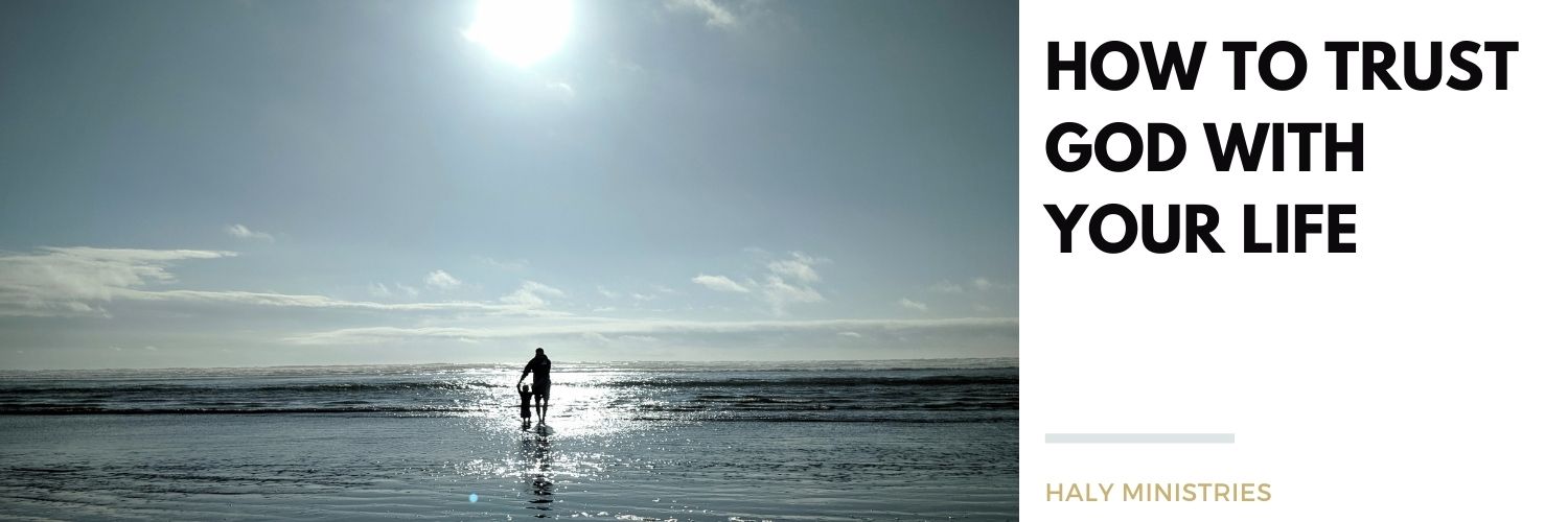 How to Trust God with Your Life | Haly Ministries