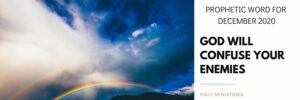 Prophetic Word - God will Confuse Your Enemies | Haly Ministries