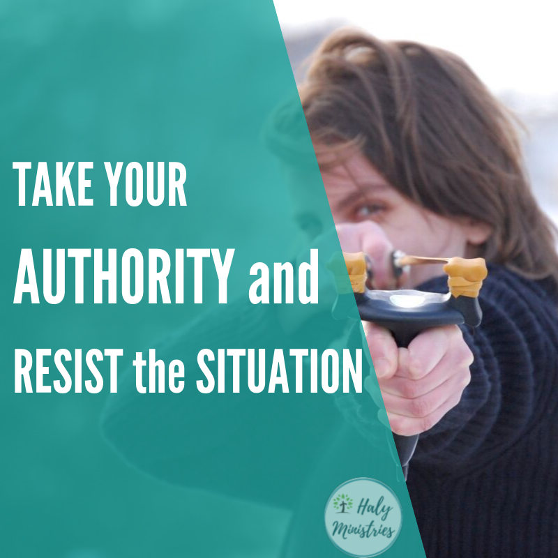 Take Your Authority and Resist the Situation! | Haly Ministries
