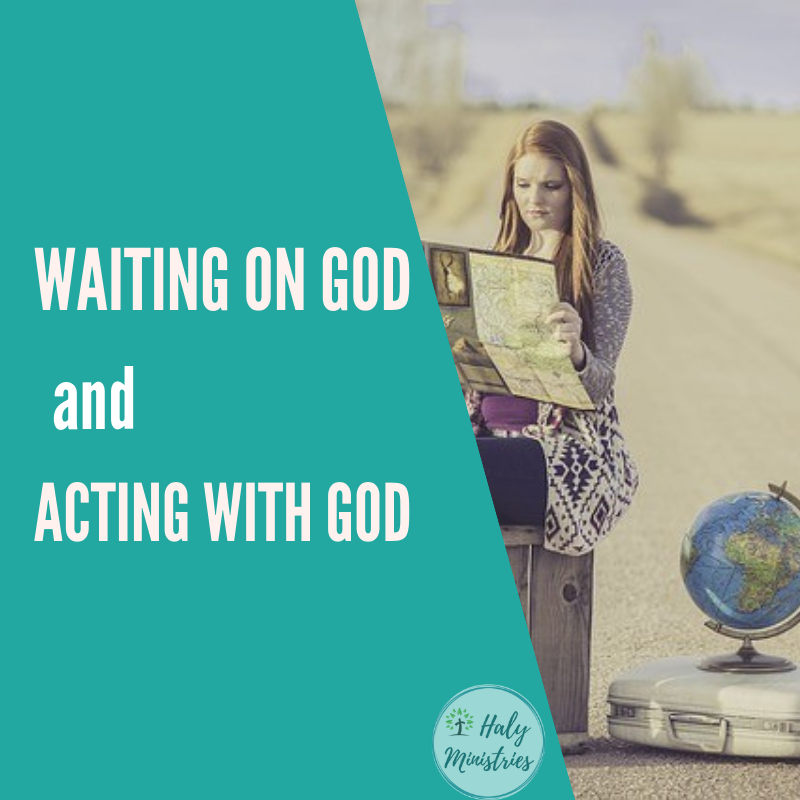 Waiting on God and Acting with God | Haly Ministries