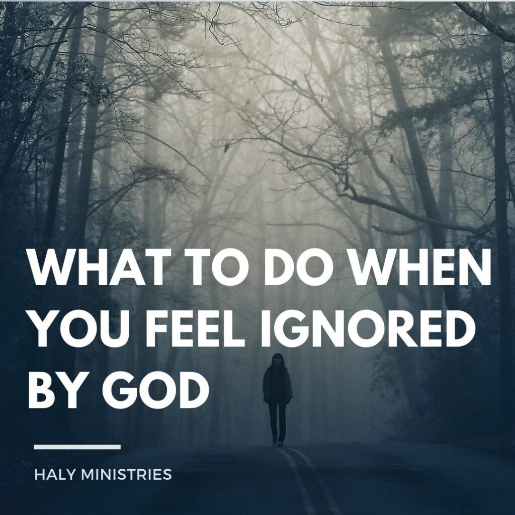 What to do When you Feel Ignored by God | Haly Ministries